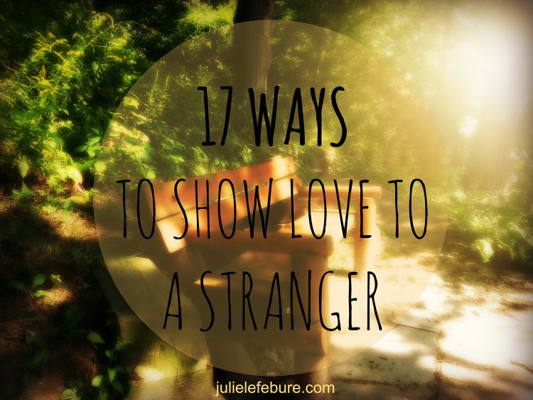 17 Ways To Show Love To A Stranger - Julie Lefebure