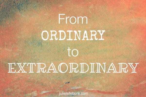 From Ordinary To Extraordinary - Julie Lefebure