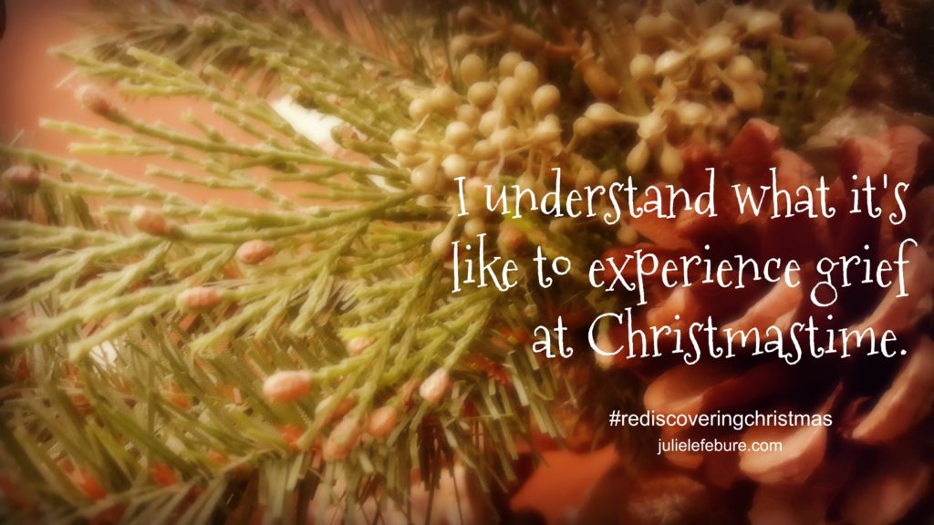 Rediscovering Christmas - Grief And The Holidays - Julie Lefebure