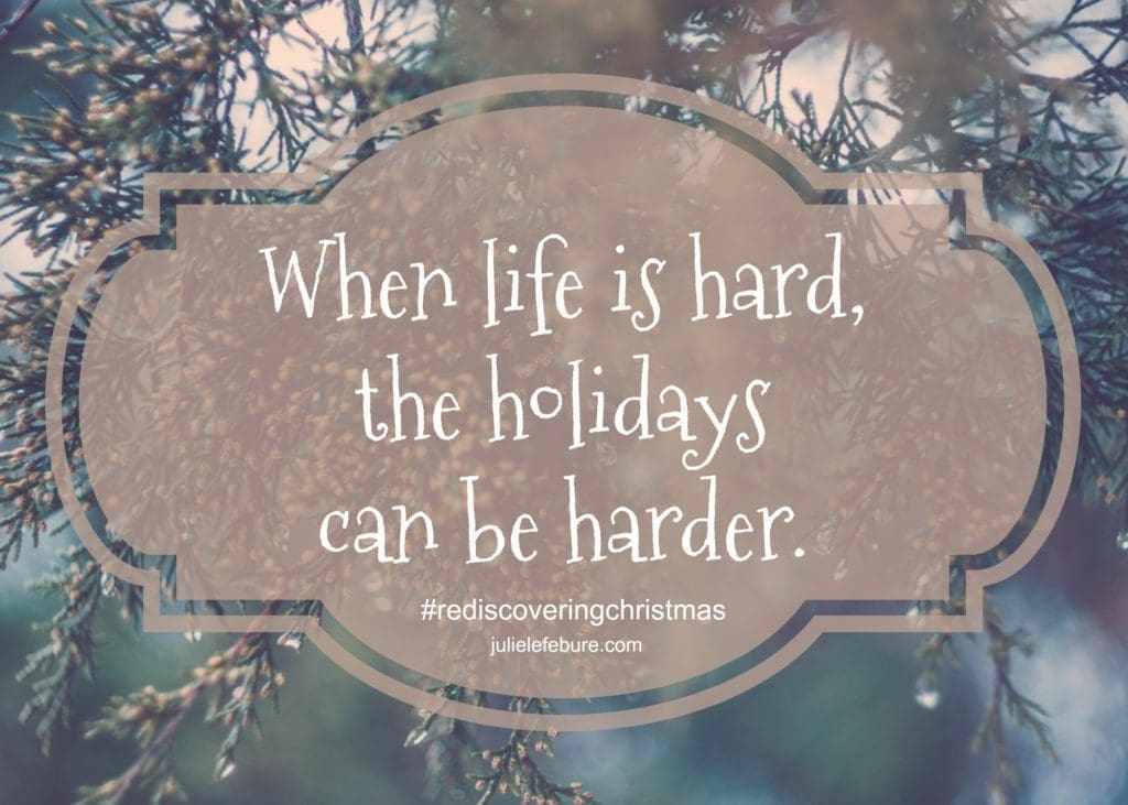 Rediscovering Christmas - When The Holidays Are Hard - Julie Lefebure