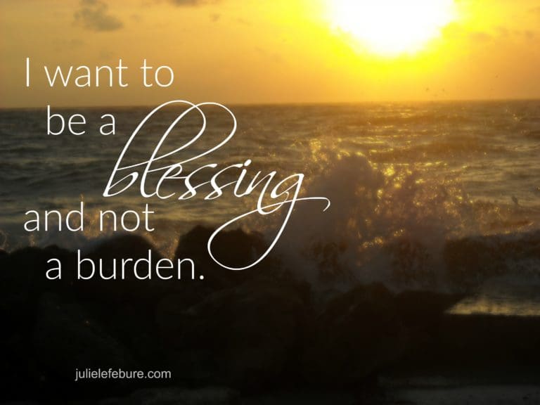 I Want To Be A Blessing And Not A Burden - Julie Lefebure