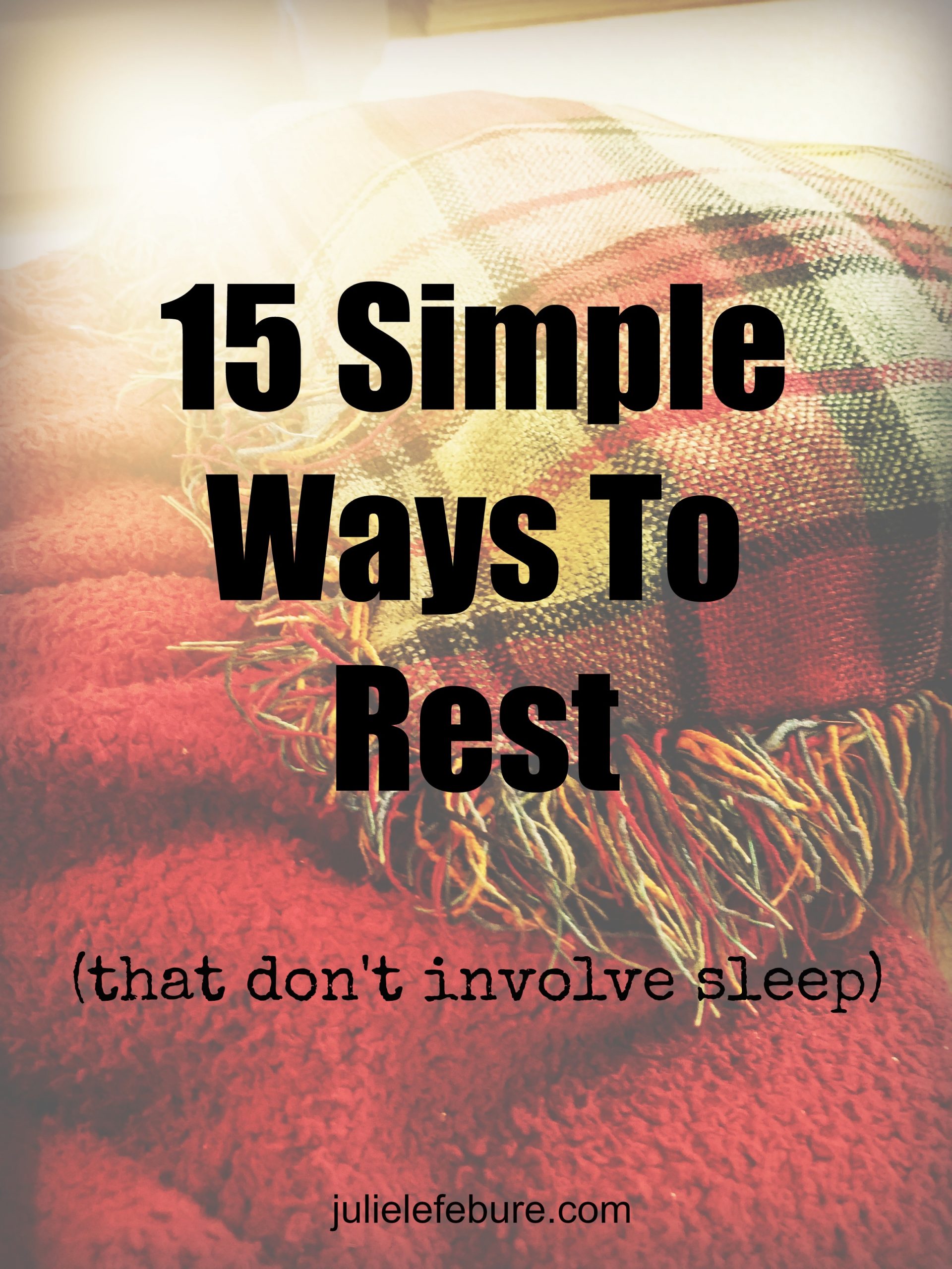 15 Simple Ways To Rest (That Don't Involve Sleep) - Julie Lefebure