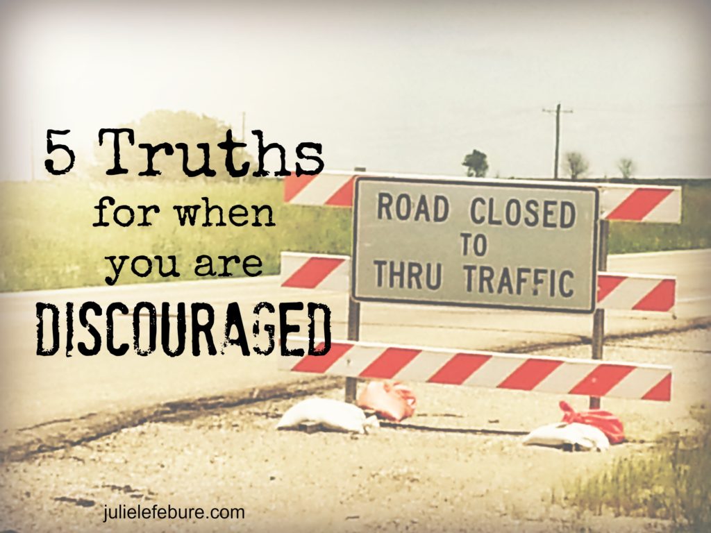 5 Truths For When You Are Discouraged - Julie Lefebure