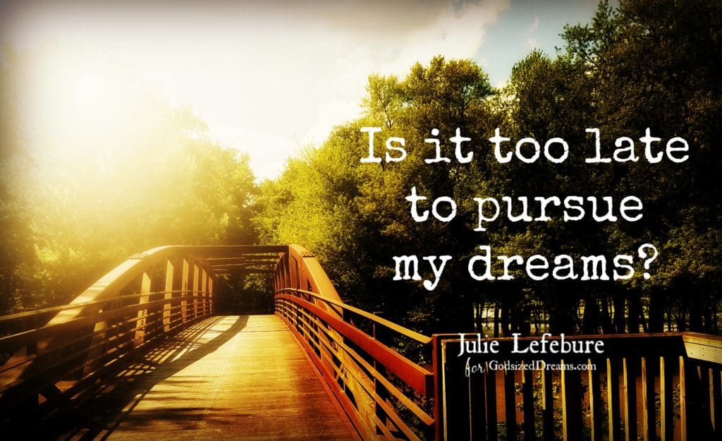 When You Feel It's Too Late To Pursue Your Dreams - Julie Lefebure