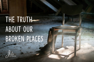 The Truth About Our Broken Places - Part 1 - Julie Lefebure