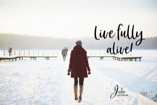 Wrapping Up The 4 Ways To Live Fully Alive - Julie Lefebure