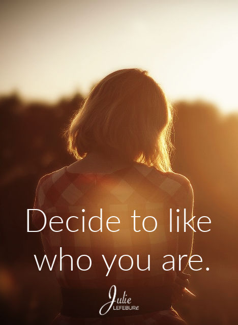 Decide To Like Who You Are - Julie Lefebure