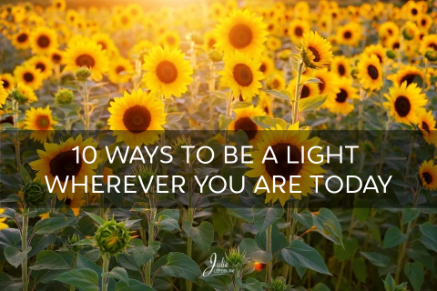 10 Ways To Be A Light Wherever You Are Today - Julie Lefebure