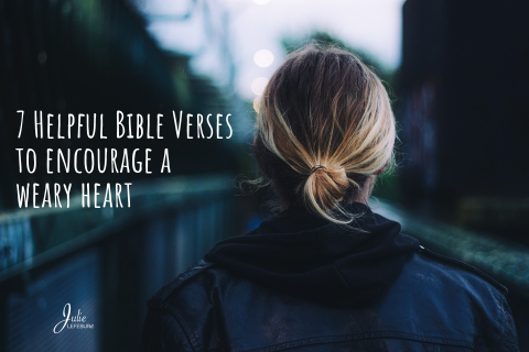 7 Helpful Bible Verses To Encourage A Weary Heart - Julie Lefebure