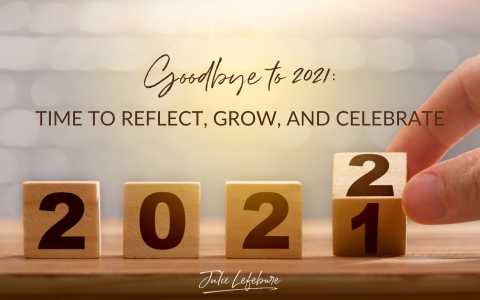 Goodbye To 2021: Time To Reflect, Grow, And Celebrate - Julie Lefebure